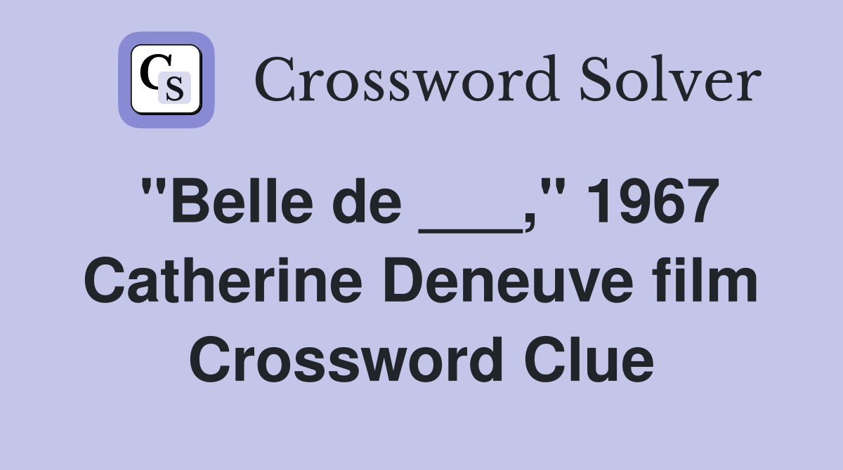 "Belle de ___," 1967 Catherine Deneuve film - Crossword Clue Answers - Crossword Solver